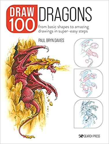 Draw 100: Dragons: From basic shapes to amazing drawings in super-easy ...
